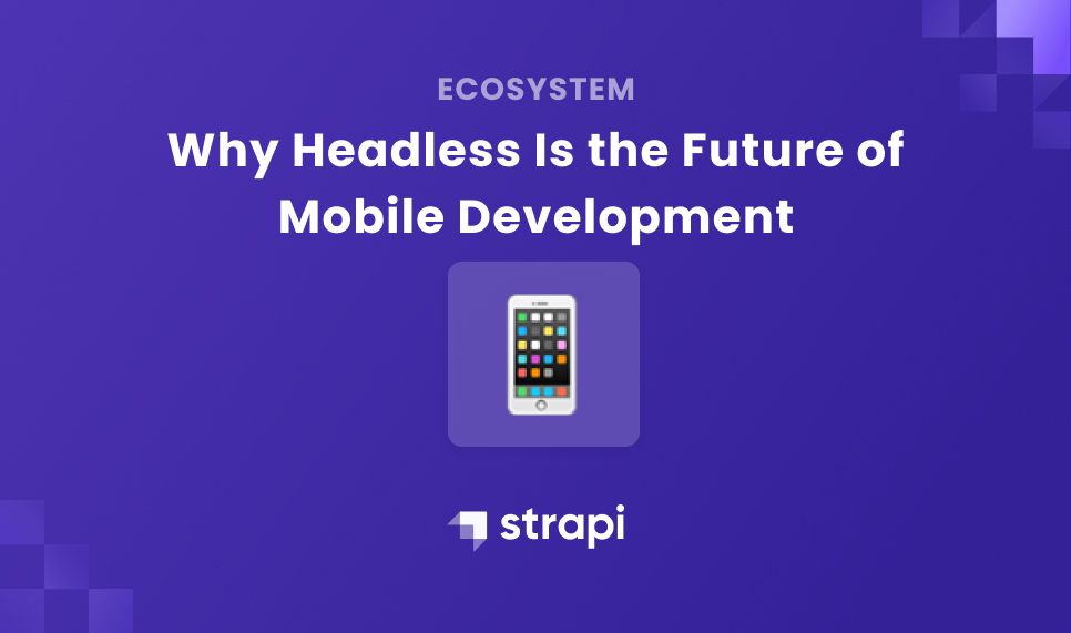 Why Headless Is the Future of Mobile Development | Strapi